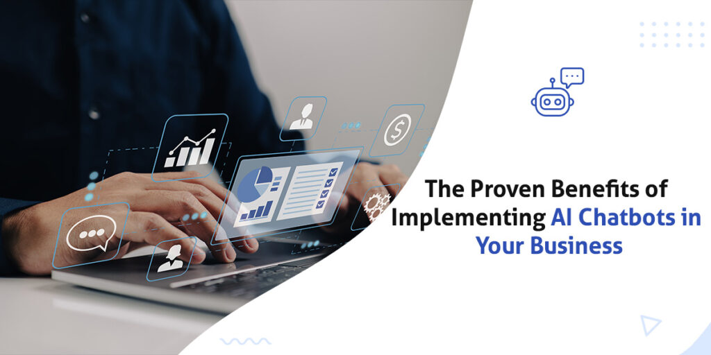 The Proven Benefits of Implementing AI Chatbots in Your Business